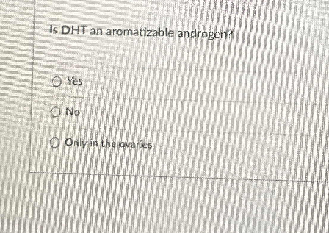 Solved Is DHT an aromatizable androgen?YesNoOnly in the | Chegg.com