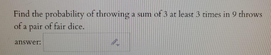 Solved Find the probability of throwing a sum of 3 at least | Chegg.com
