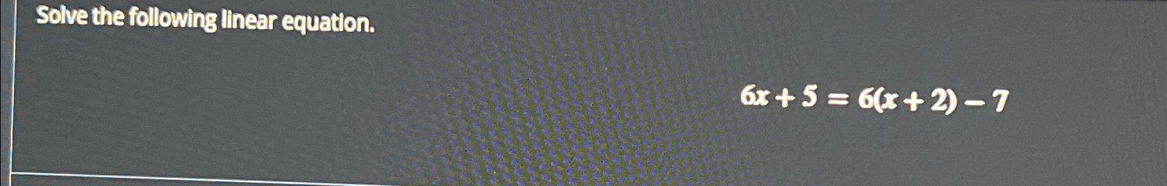 Solved Solve the following linear equation.6x+5=6(x+2)-7 | Chegg.com