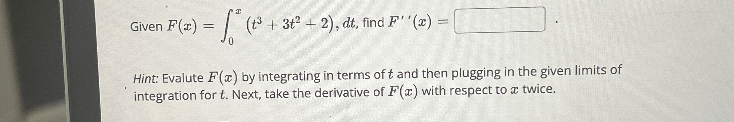 Solved Given F(x)=∫0x(t3+3t2+2),dt, ﻿find F''(x)=Hint: | Chegg.com