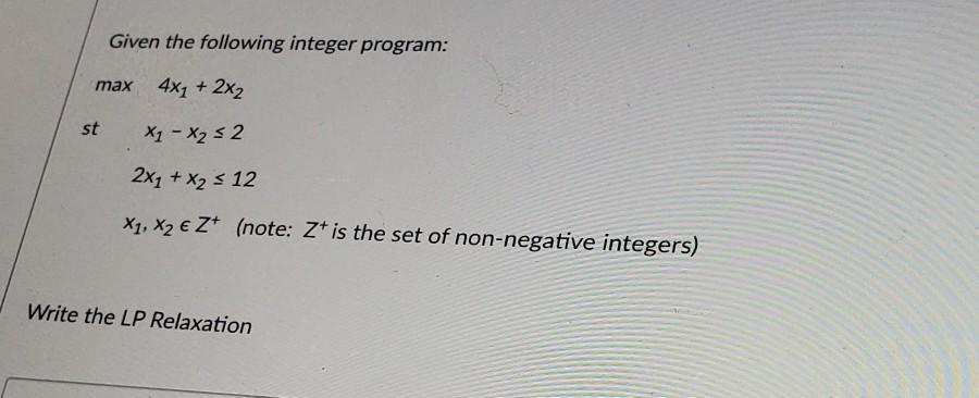 Solved Given the following integer program: max 4x1 + 2x2 st | Chegg.com