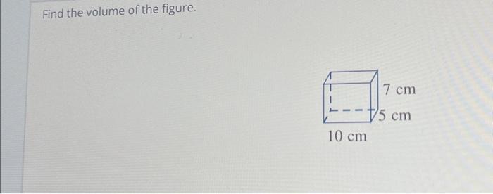 Solved Find the volume of the figure. -- 10 cm 7 cm V5 cm | Chegg.com