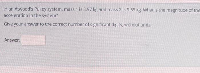 Solved In an Atwood's Pulley system, mass 1 is 3.97 kg and | Chegg.com
