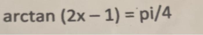Solved arctan (2x - 1) = pi/4 | Chegg.com
