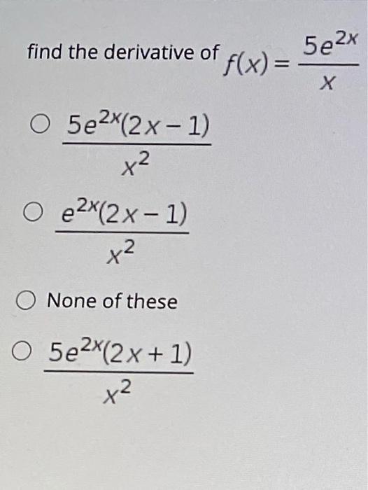 Solved 5e 2x find the derivative of f(x)= Х O 5e2(2x - 1) | Chegg.com
