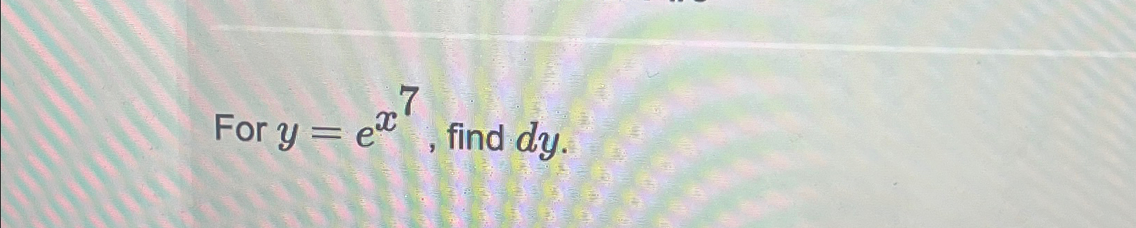 Solved For y=ex7, ﻿find dy | Chegg.com