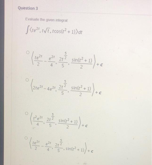 Solved Evaluate the given integral: ∫ te2t,tt,tcos(t2+1) dt | Chegg.com