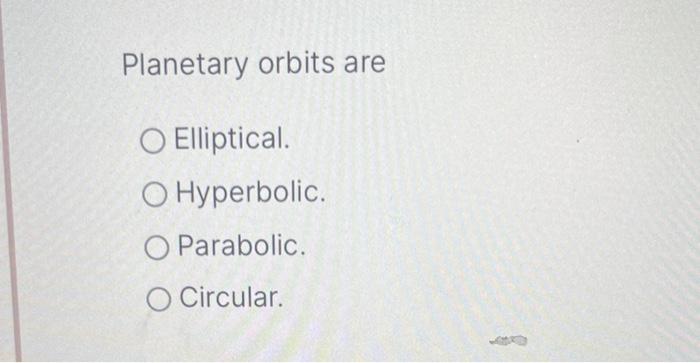 Solved Planetary orbits are Elliptical. Hyperbolic. | Chegg.com