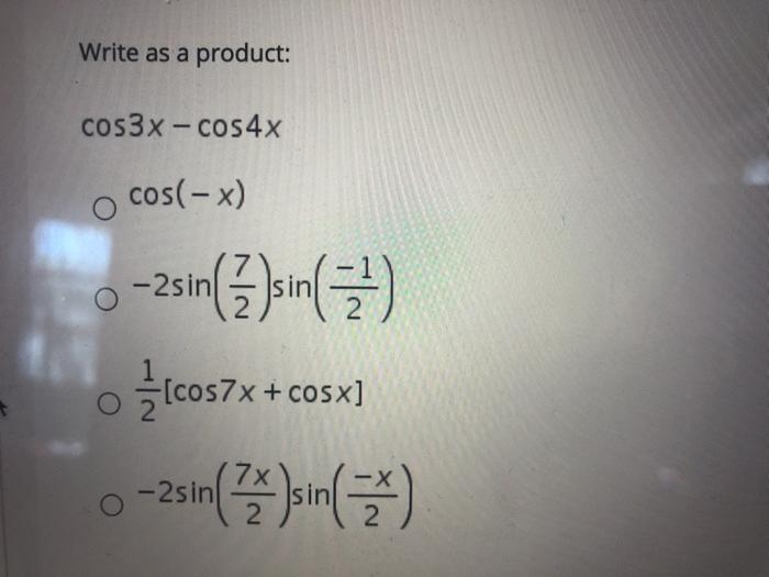 Solved Write as a product: cos3x - cos4x cos(-x) O | Chegg.com