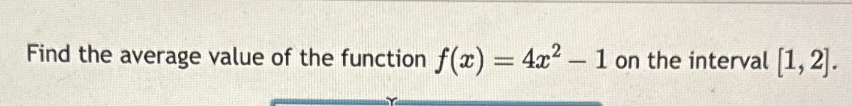 Solved Find the average value of the function f(x)=4x2-1 ﻿on | Chegg.com