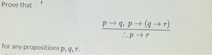 Solved Prove that ∴p→rp→q,p→(q→r) for any propositions | Chegg.com