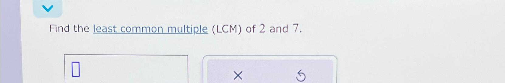 Solved Find the least common multiple (LCM) ﻿of 2 ﻿and 7. | Chegg.com