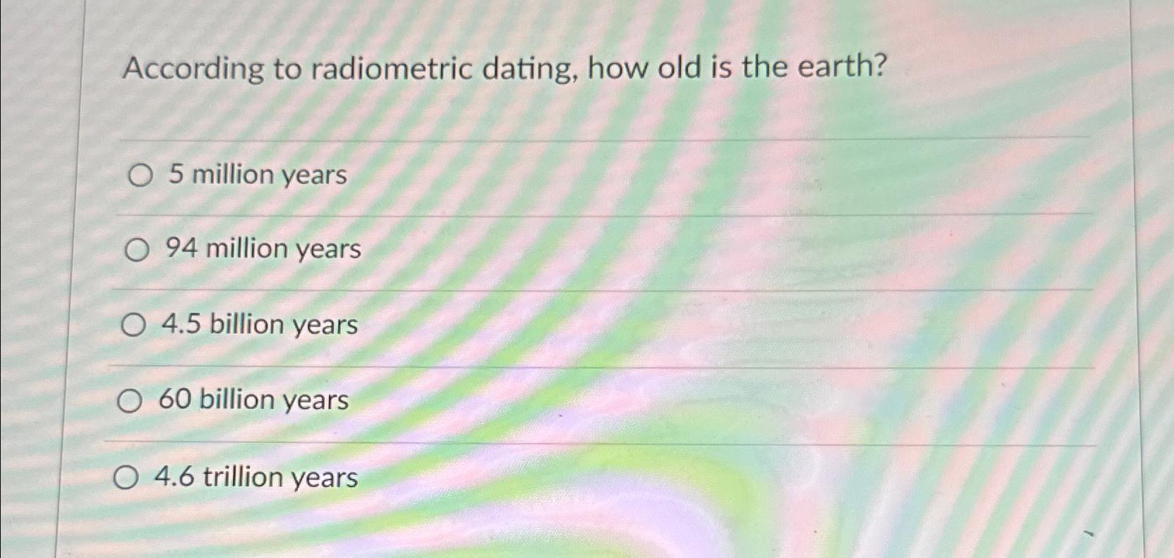 Solved According to radiometric dating, how old is the | Chegg.com