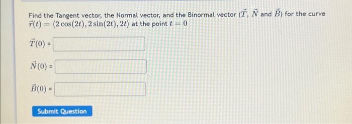 Solved Find the Tangent vector, the Normal vector, and the | Chegg.com