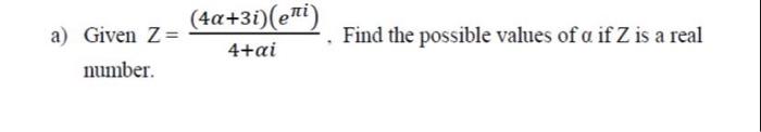 Solved a) Given Z=4+αi(4α+3i)(eπi), Find the possible values | Chegg.com