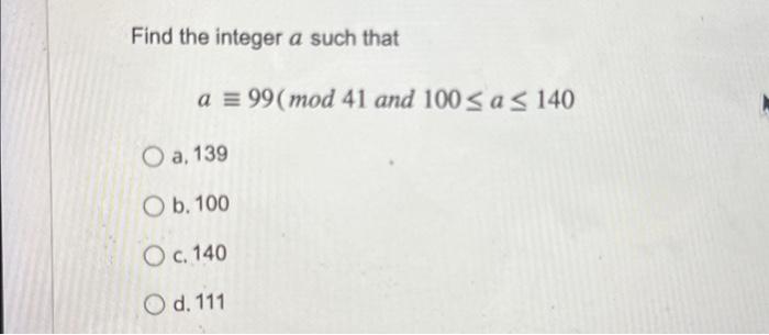 Solved Find the integer a such that a = 99 (mod 41 and 100 ≤ | Chegg.com