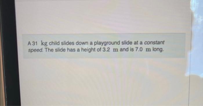 Solved A 31 kg child slides down a playground slide at a | Chegg.com