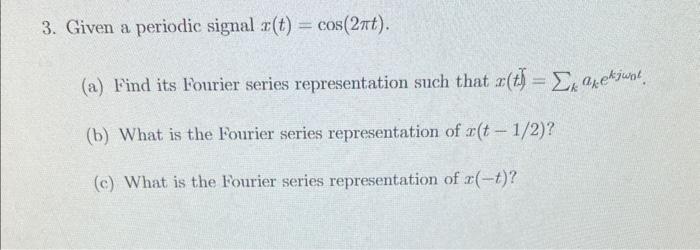 Solved 3. Given a periodic signal x(t)=cos(2πt). (a) Find | Chegg.com