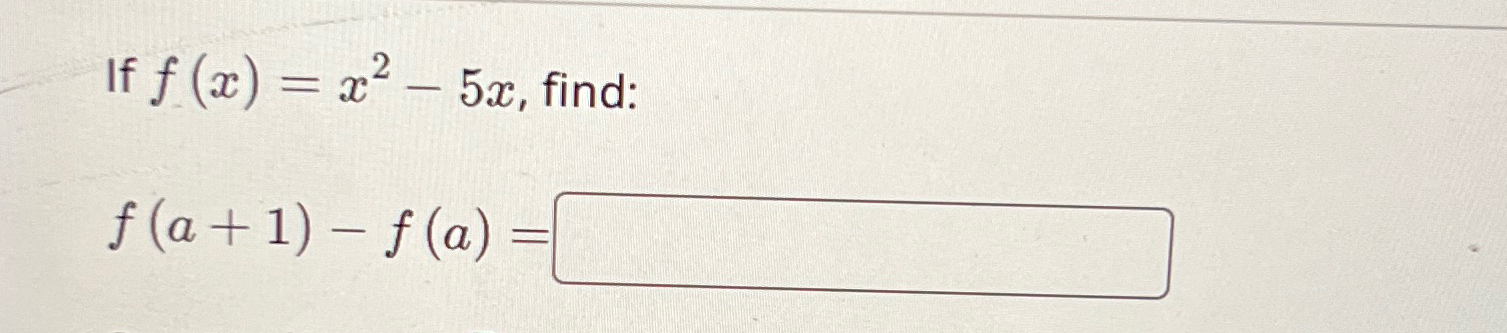 Solved If f(x)=x2-5x, ﻿find:f(a+1)-f(a)= | Chegg.com