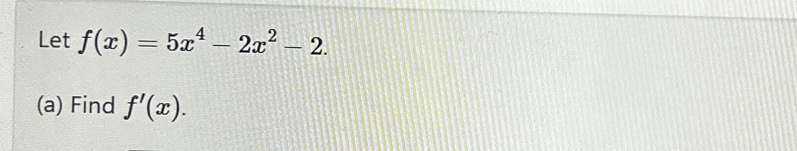 Solved Let f(x)=5x4-2x2-2(a) ﻿Find f'(x). | Chegg.com