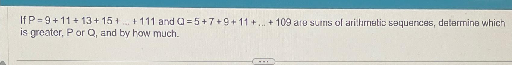 Solved If P=9+11+13+15+dots+111 ﻿and Q=5+7+9+11+dots+109 | Chegg.com