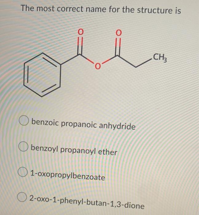 Solved The most correct name for the structure is benzoic | Chegg.com