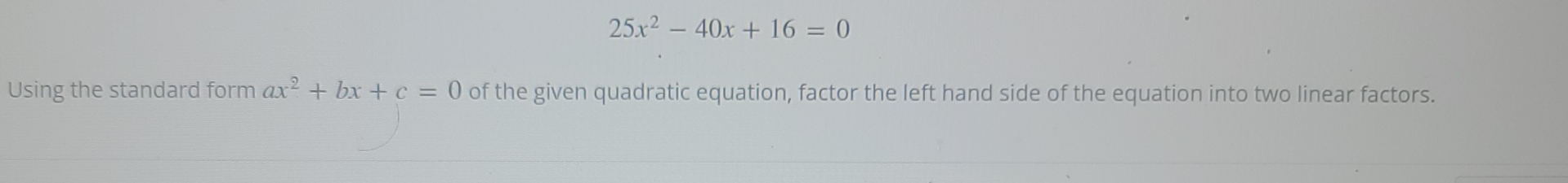 Solved 25x2-40x+16=0Using the standard form ax2+bx+c=0 ﻿of | Chegg.com