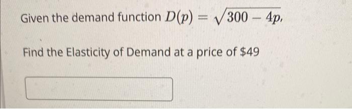 Solved Given the demand function D(p)=300−4p Find the | Chegg.com