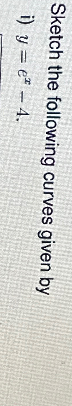 Solved Sketch the following curves given byi) y=ex-4. | Chegg.com