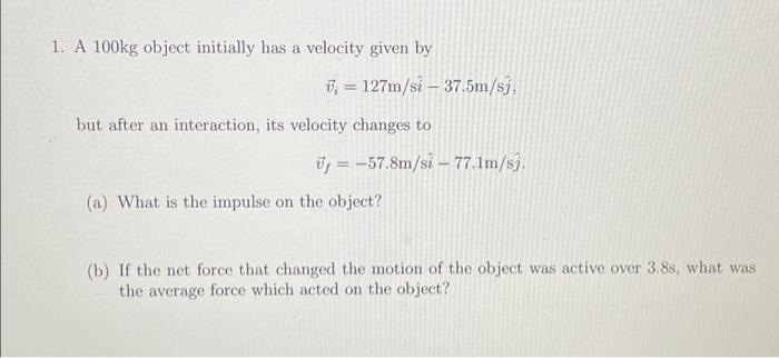 Solved 1. A 100 kg object initially has a velocity given by | Chegg.com