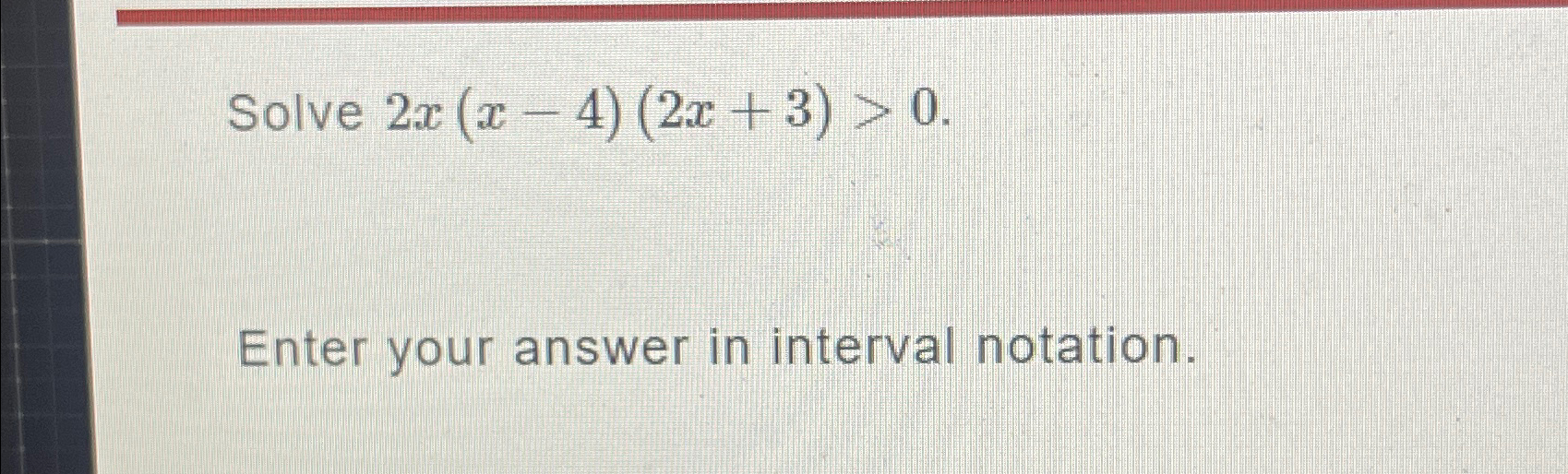 Solved Solve 2x(x-4)(2x+3)>0.Enter your answer in interval | Chegg.com