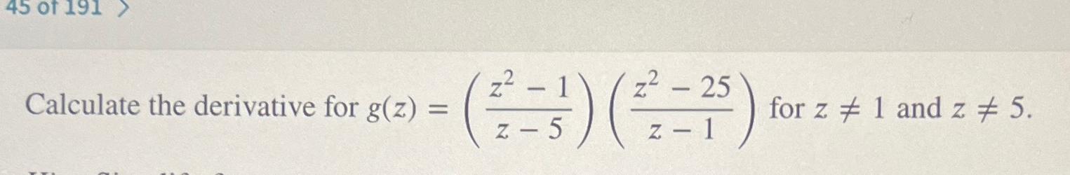 Solved Calculate the derivative for g(z)=(z2-1z-5)(z2-25z-1) | Chegg.com