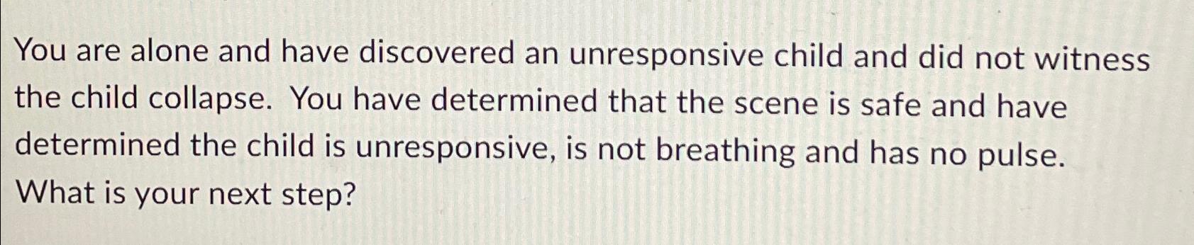 Solved You are alone and have discovered an unresponsive | Chegg.com