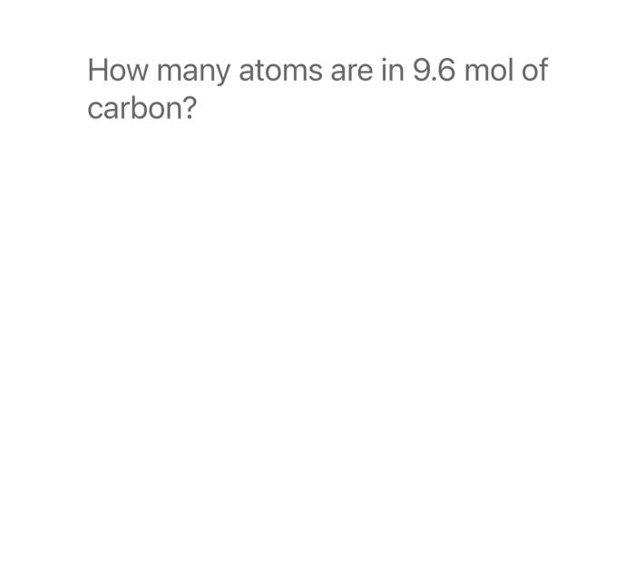 Solved How many atoms are in 9.6 mol of carbon? | Chegg.com