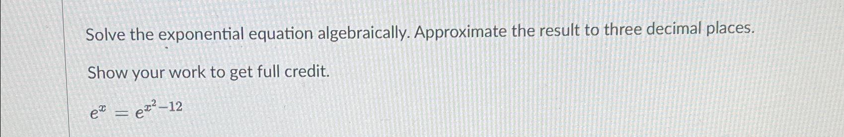 Solved Solve the exponential equation algebraically. | Chegg.com