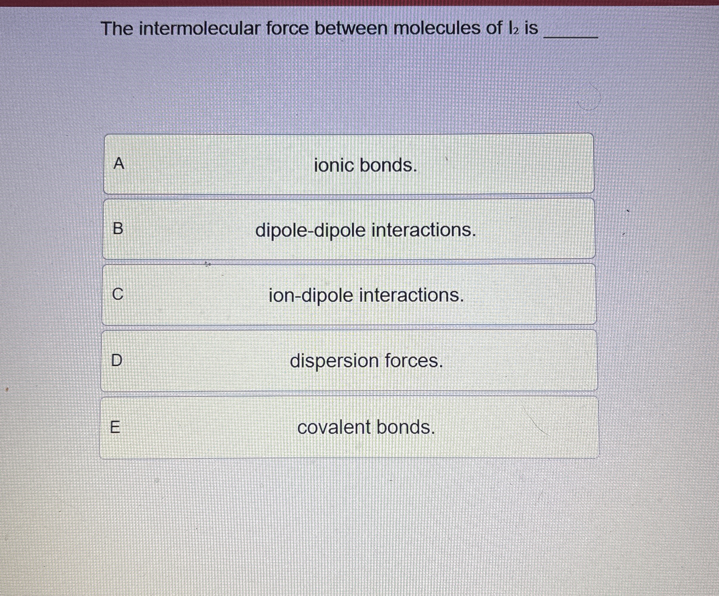 Solved The intermolecular force between molecules of l2 | Chegg.com