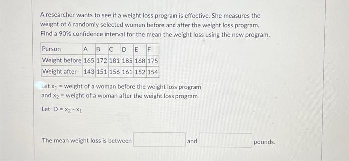 Solved A researcher wants to see if a weight loss program is | Chegg.com
