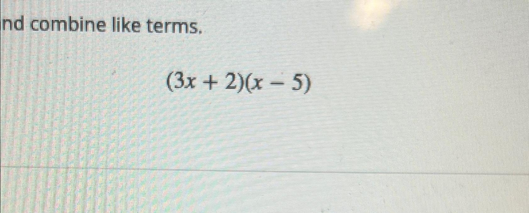 Solved nd combine like terms.(3x+2)(x-5) | Chegg.com
