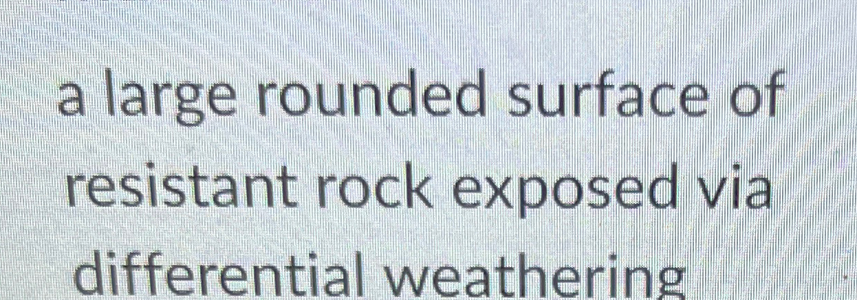 Solved a large rounded surface of resistant rock exposed via | Chegg.com