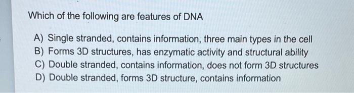 Solved Which of the following are features of DNA A) Single | Chegg.com