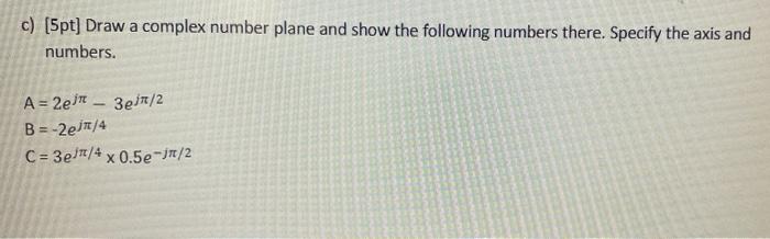 Solved c) [5pt] Draw a complex number plane and show the | Chegg.com