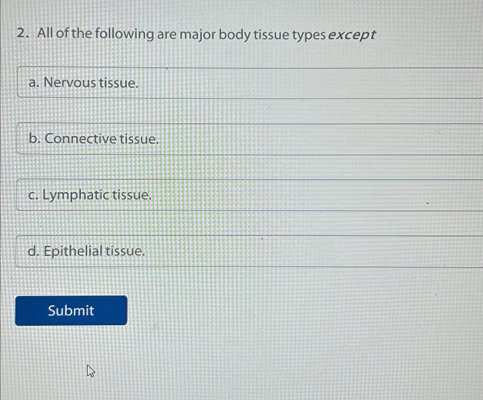 Solved All of the following are major body tissue types | Chegg.com
