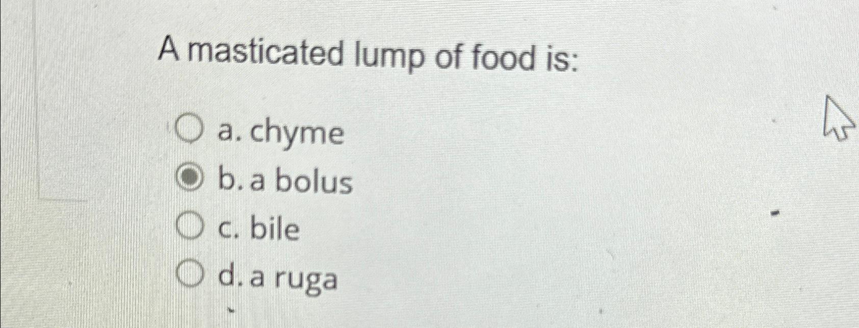 Solved A masticated lump of food is:a. ﻿chymeb. ﻿a bolusc. | Chegg.com