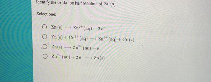 Solved Identify the oxidation half reaction of Zn(s). Select | Chegg.com