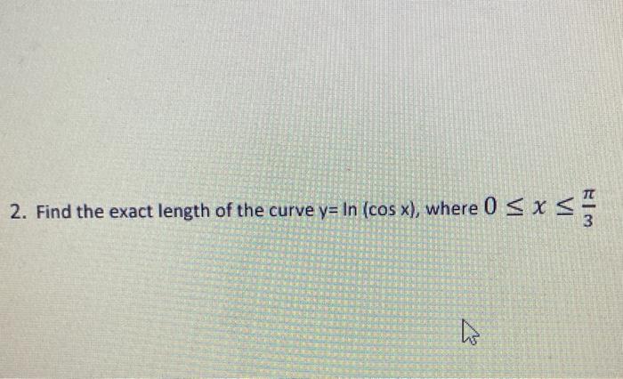 Solved 2. Find the exact length of the curve y=ln(cosx), | Chegg.com