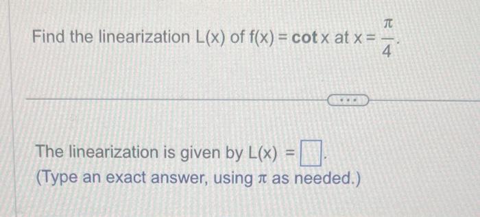 Solved Find the linearization L(x) of f(x)=cotx at x=4π The | Chegg.com