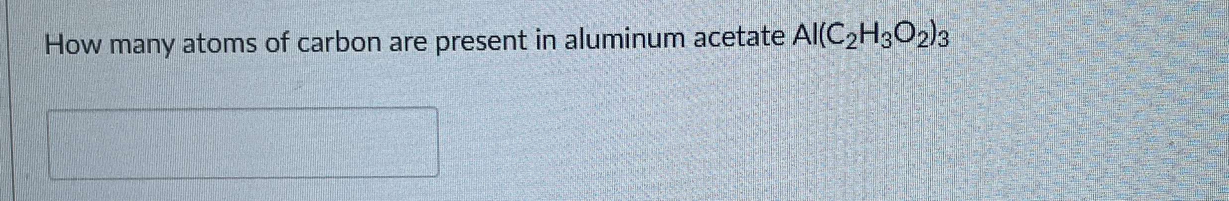 Solved How many atoms of carbon are present in aluminum | Chegg.com