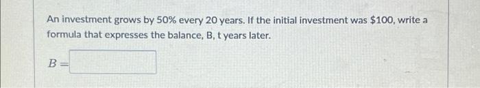 Solved An investment grows by 50% every 20 years. If the | Chegg.com