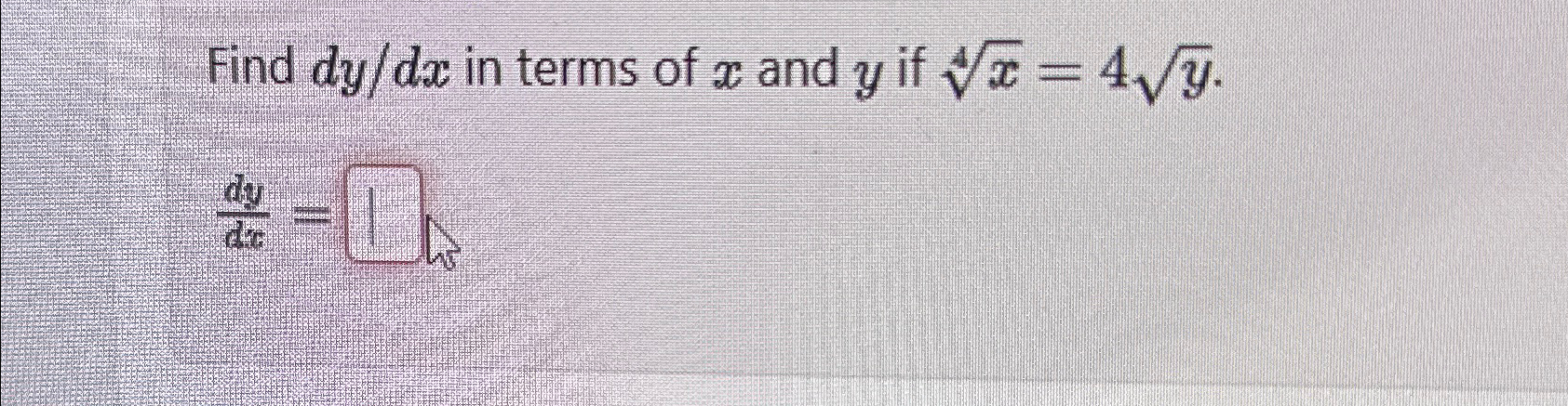Solved Find dydx ﻿in terms of x ﻿and y ﻿if x4=4y2.dydx= | Chegg.com