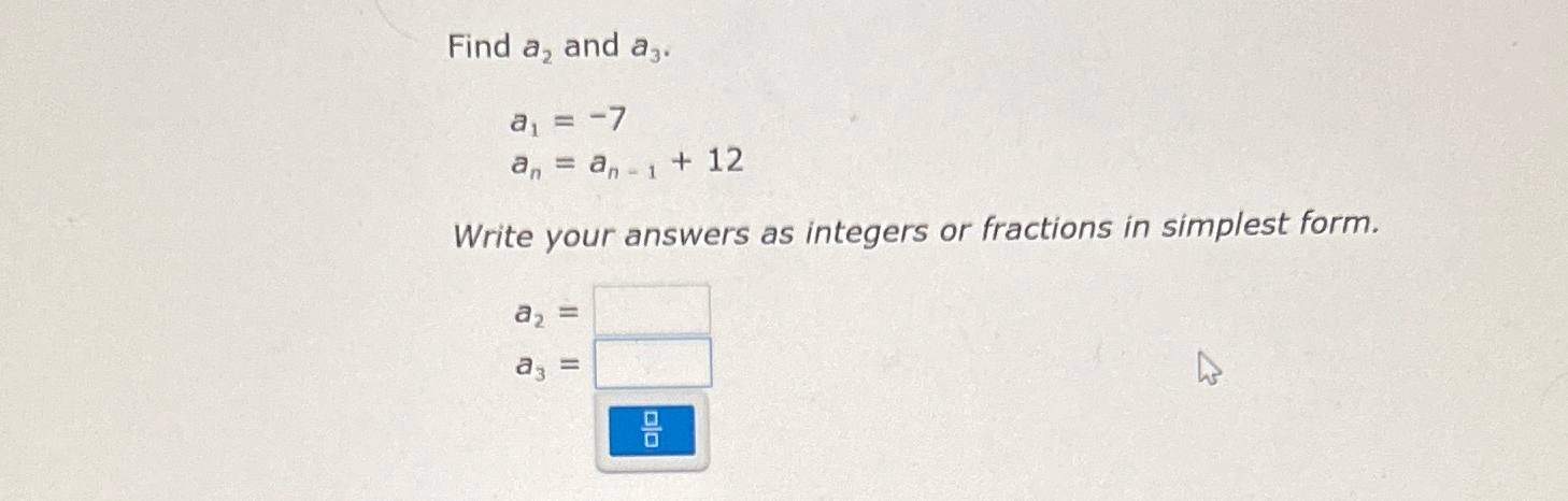 Solved Find a2 ﻿and a3.a1=-7an=an-1+12Write your answers as | Chegg.com
